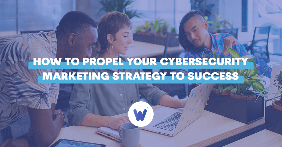 How to Propel Your Cybersecurity Marketing Strategy to Success - Wordable